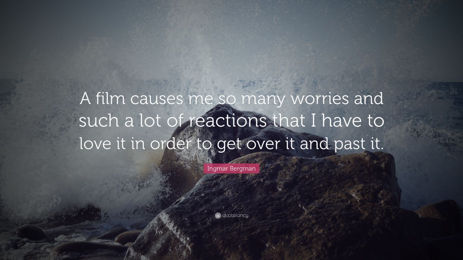 Ingmar Bergman Quote: “A film causes me so many worries and such a lot ...
