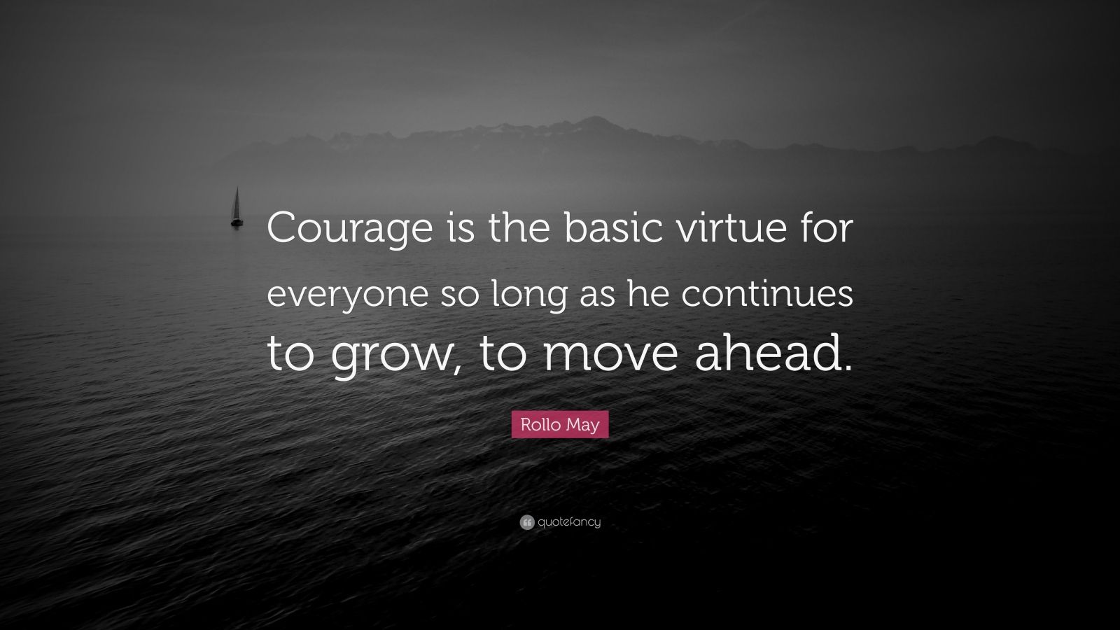 Rollo May Quote: “Courage is the basic virtue for everyone so long as ...