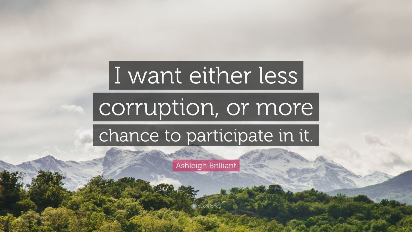 Ashleigh Brilliant Quote: “I want either less corruption, or more ...