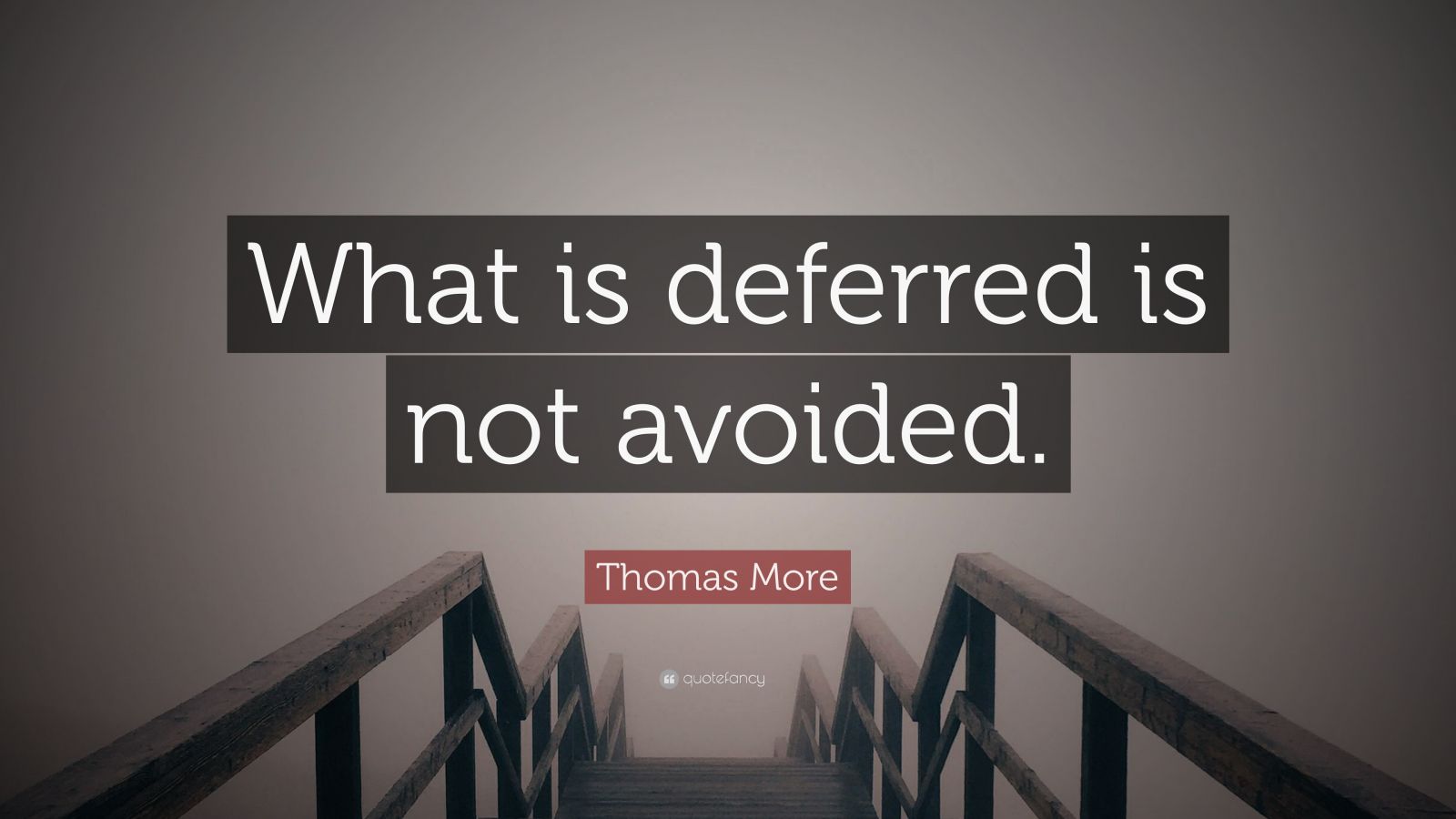 Thomas More Quote: “What is deferred is not avoided.”