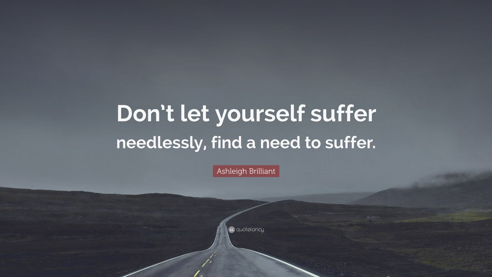 Ashleigh Brilliant Quote: “Don’t let yourself suffer needlessly, find a ...