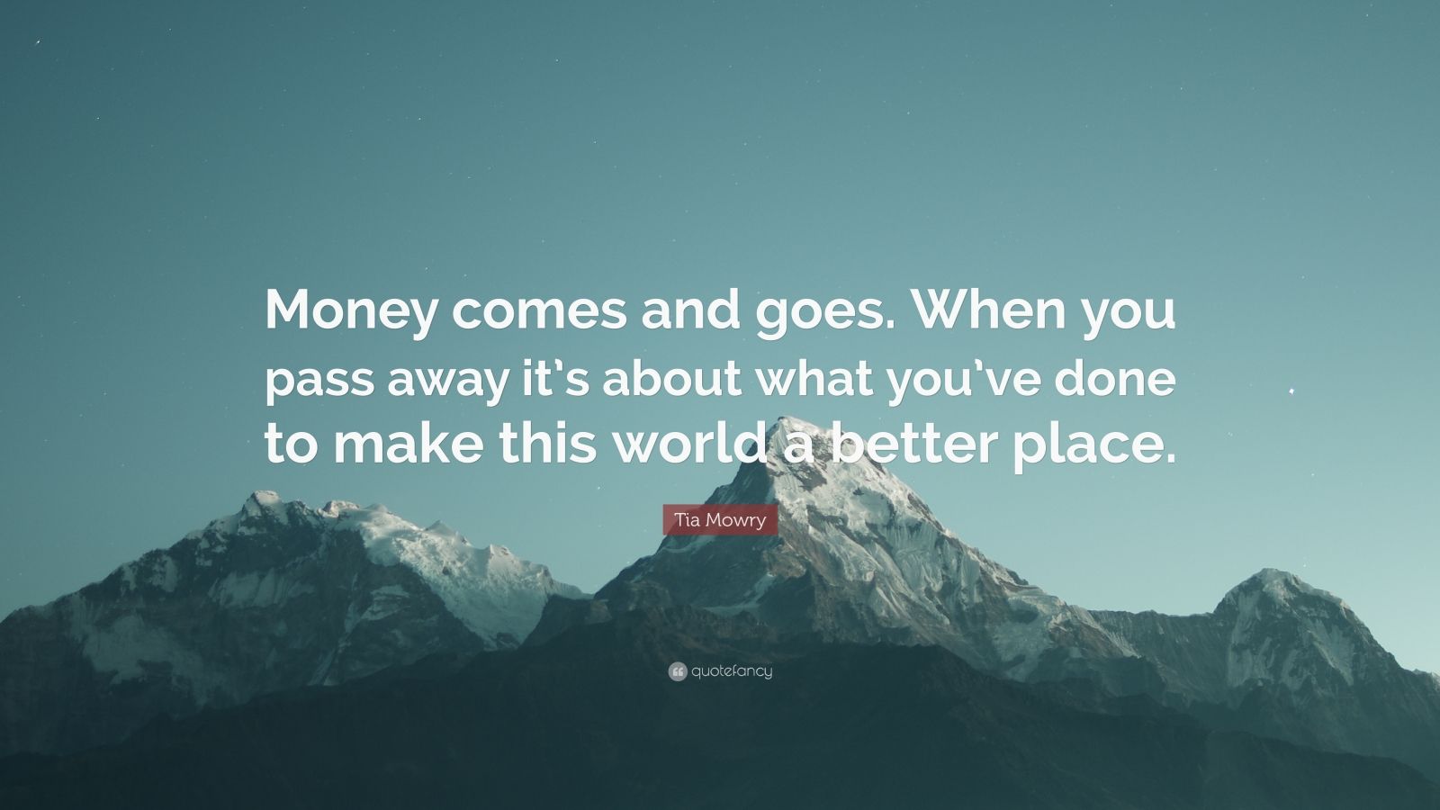 Tia Mowry Quote: “Money comes and goes. When you pass away it’s about ...