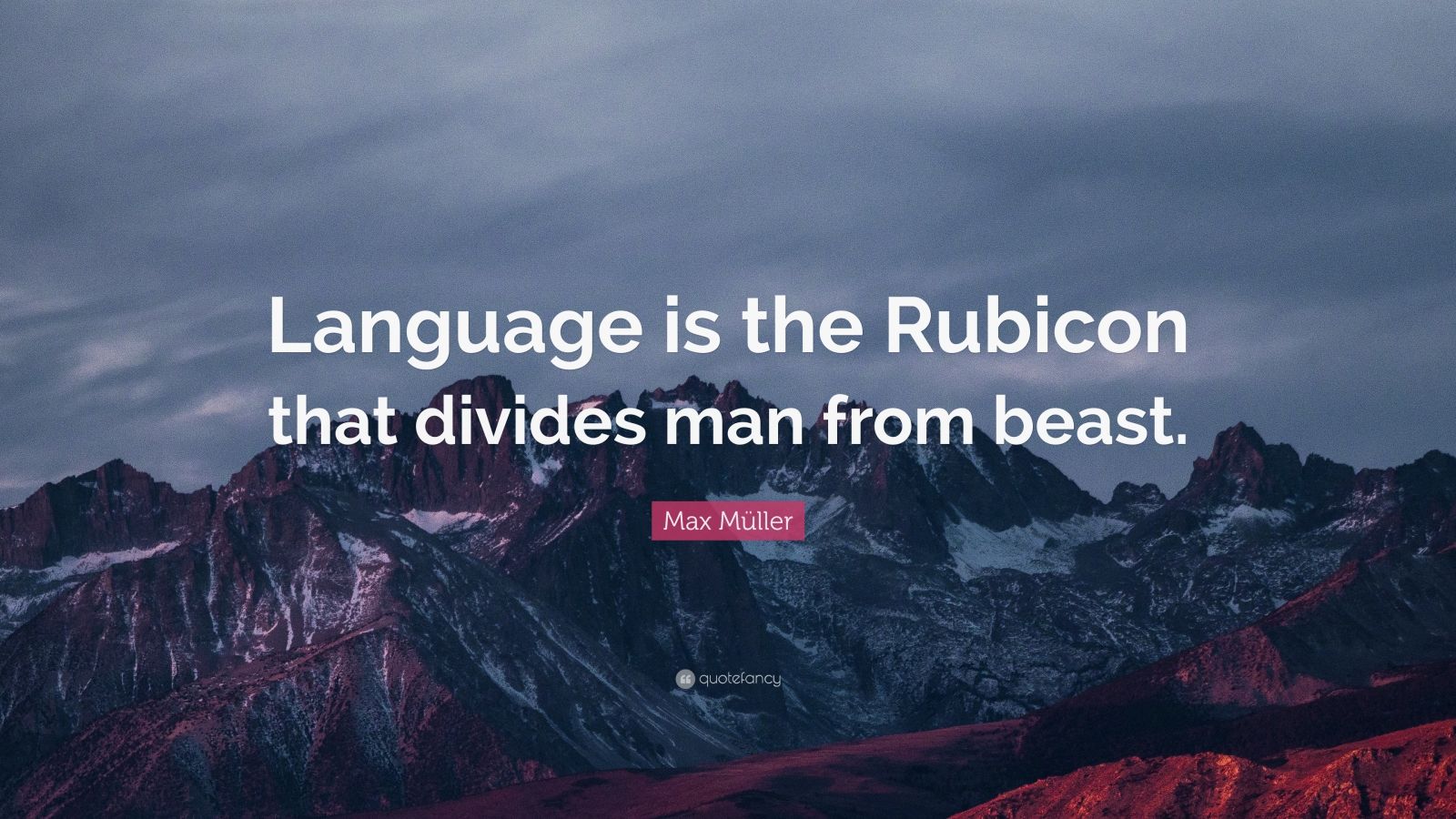 Max Müller Quote: “Language is the Rubicon that divides man from beast.”