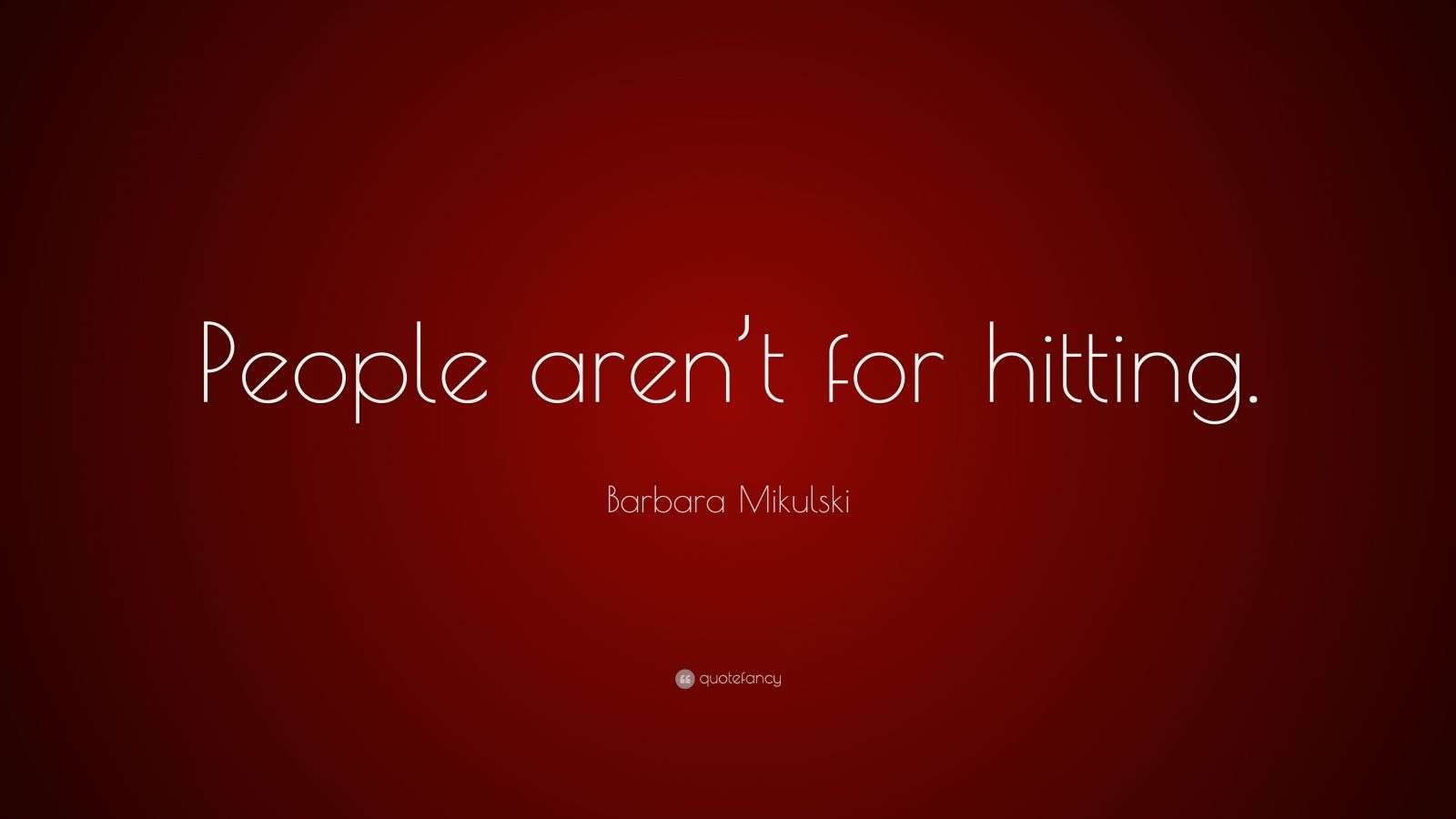 Barbara Mikulski Quote: “People aren’t for hitting.”