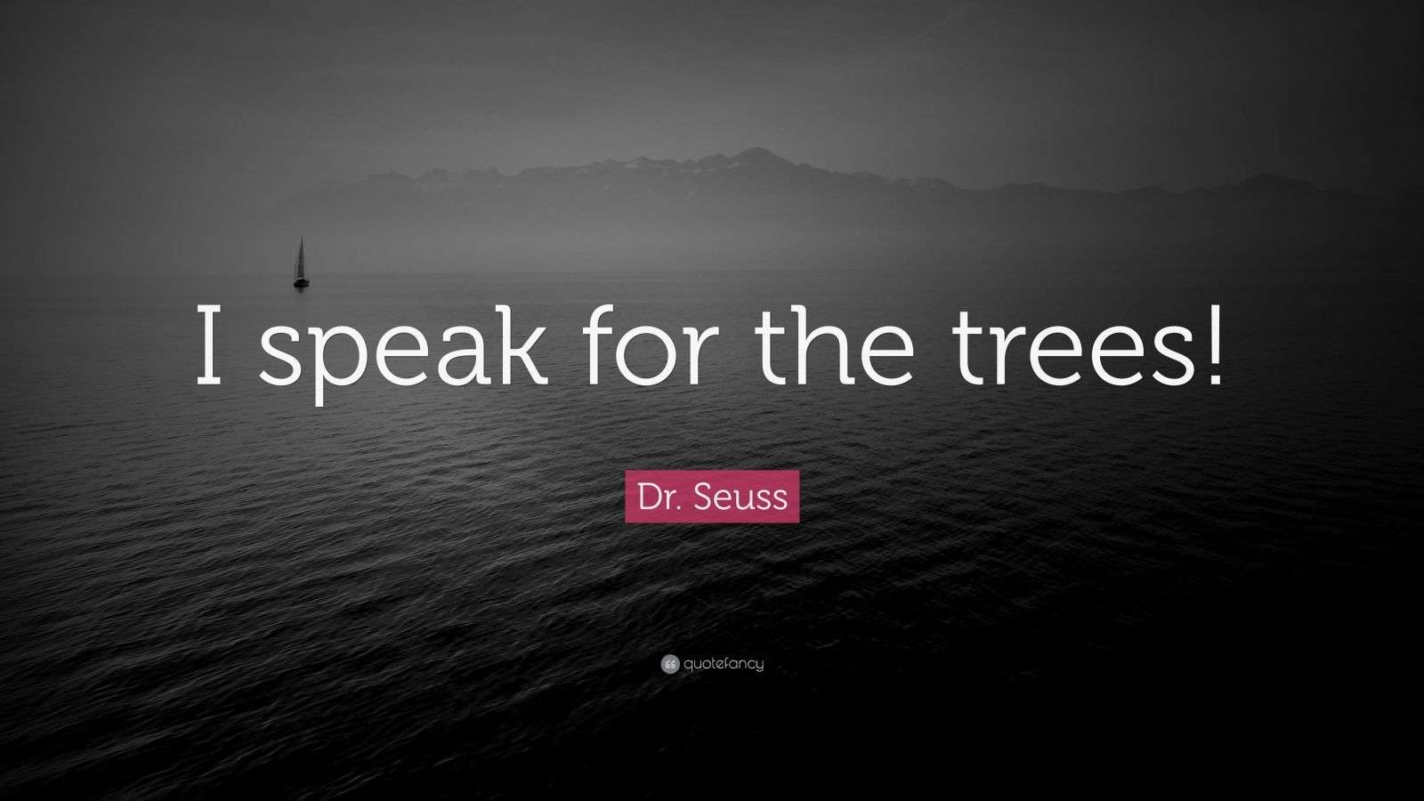 Dr. Seuss Quote: “I speak for the trees!”