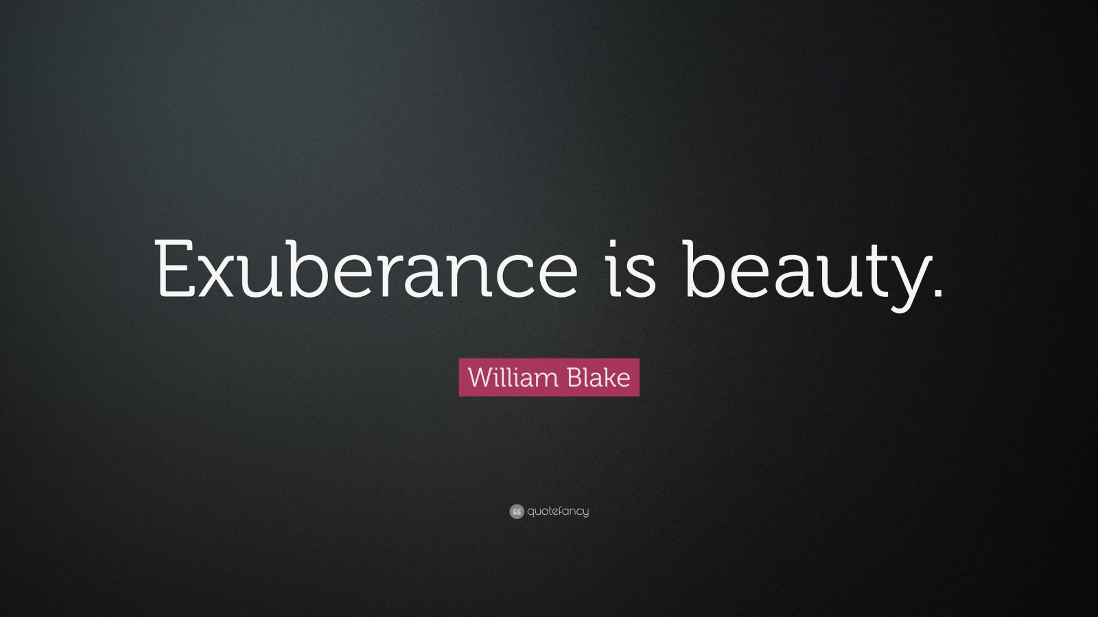 William Blake Quote: “Exuberance is beauty.”