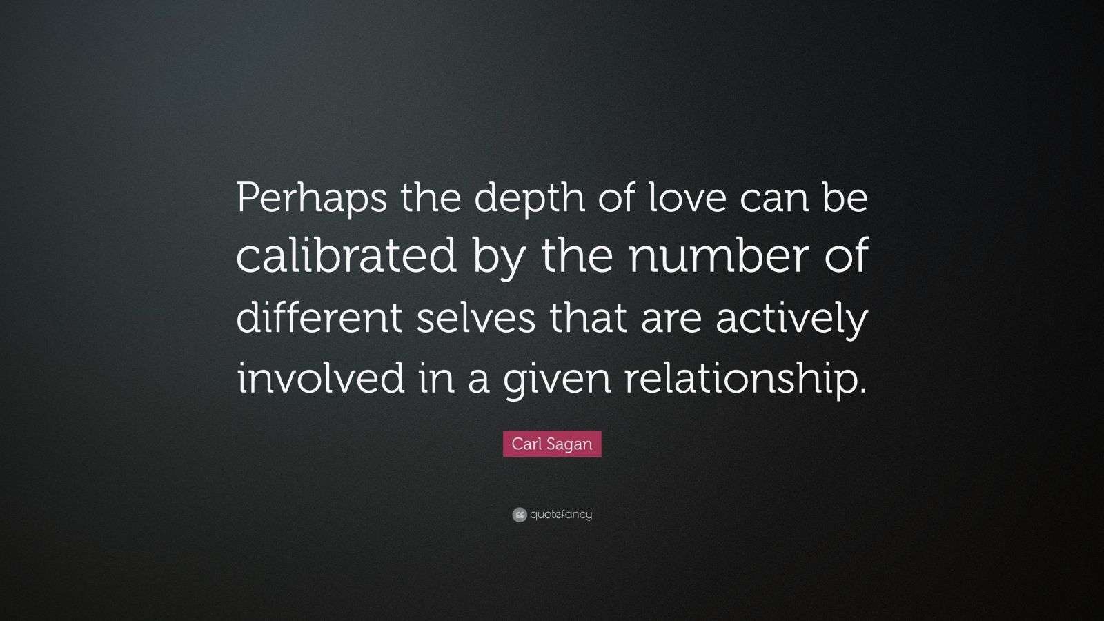 Carl Sagan Quote: “Perhaps the depth of love can be calibrated by the ...