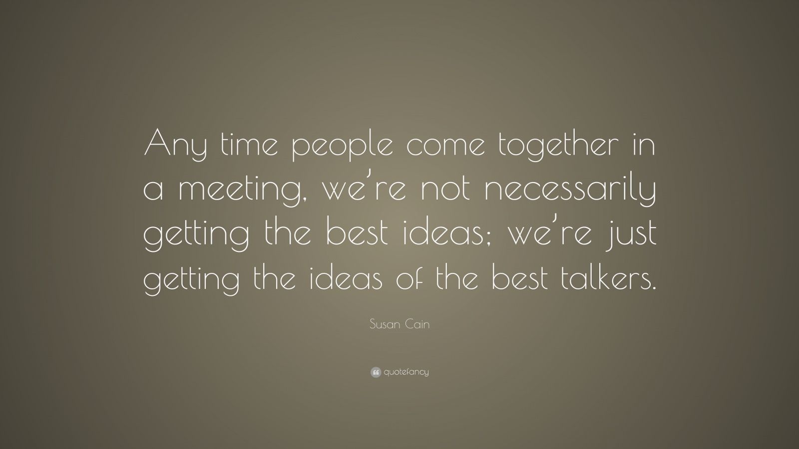 Susan Cain Quote: “Any time people come together in a meeting, we’re ...