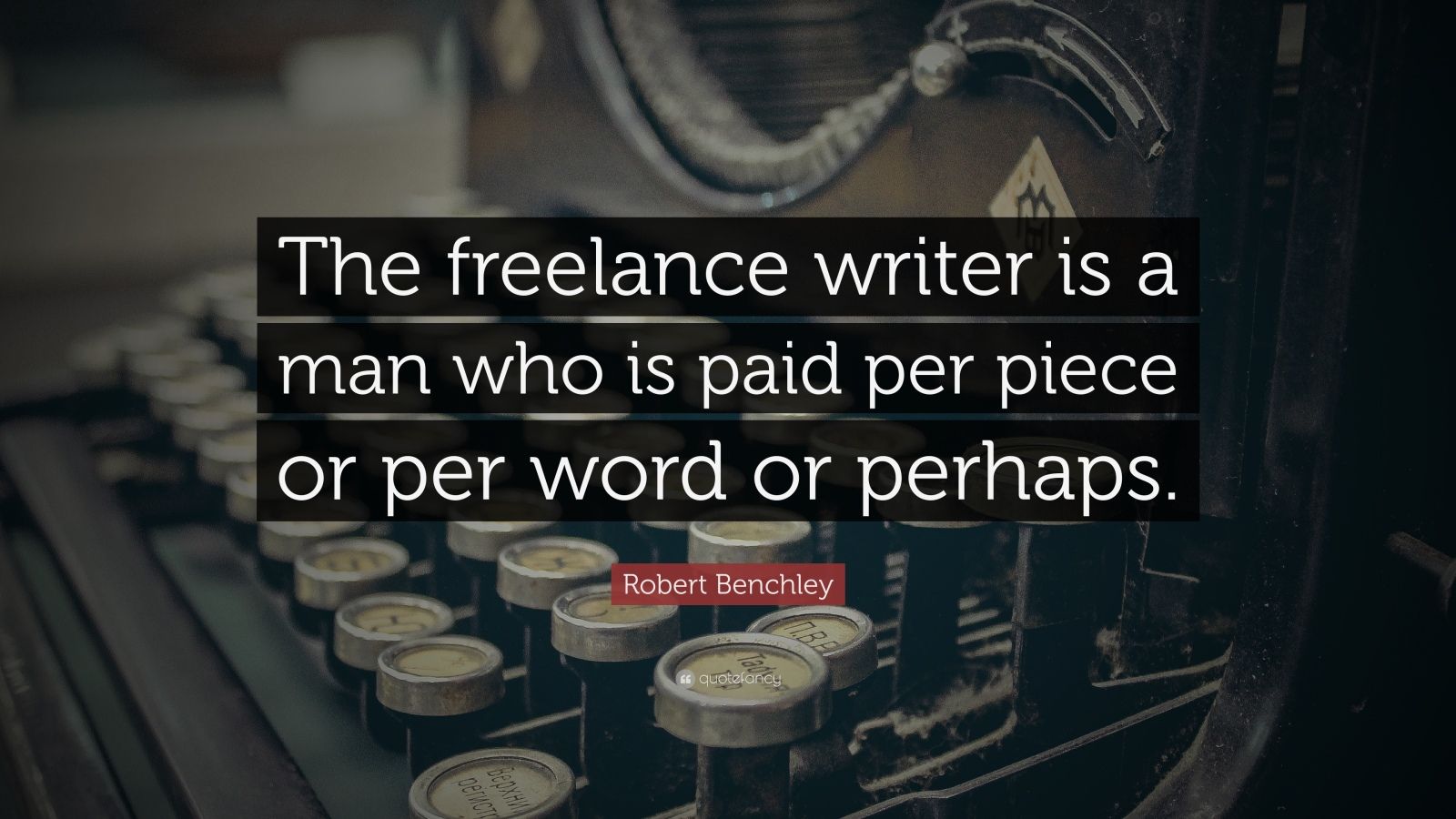 Robert Benchley Quote: “The freelance writer is a man who is paid per ...
