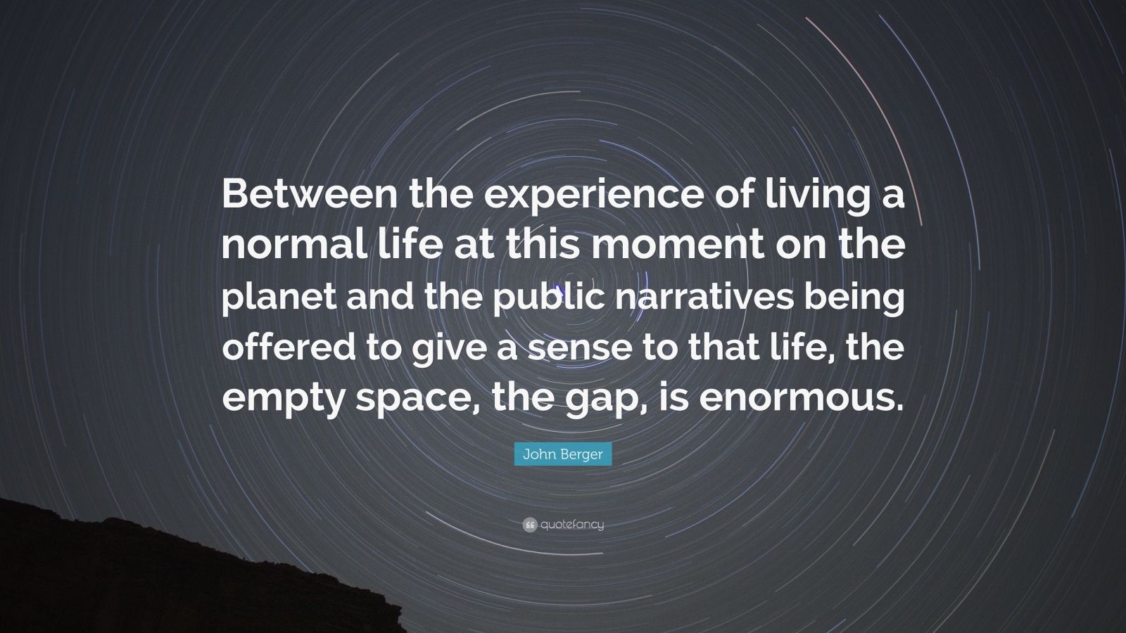 John Berger Quote: “Between the experience of living a normal life at ...