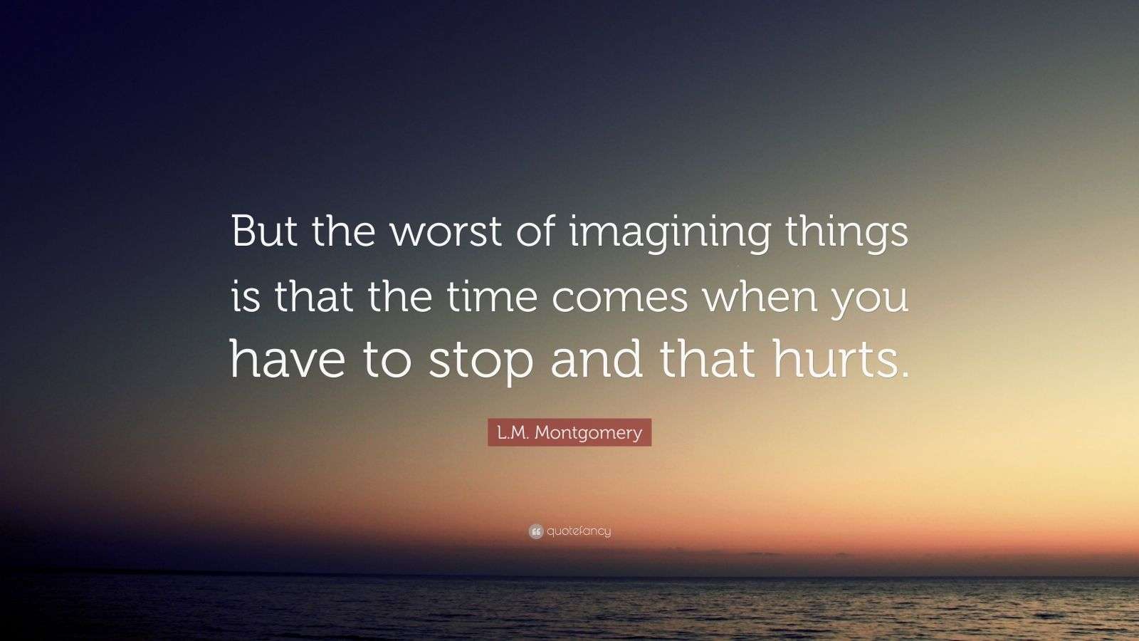 L.M. Montgomery Quote: “But the worst of imagining things is that the ...