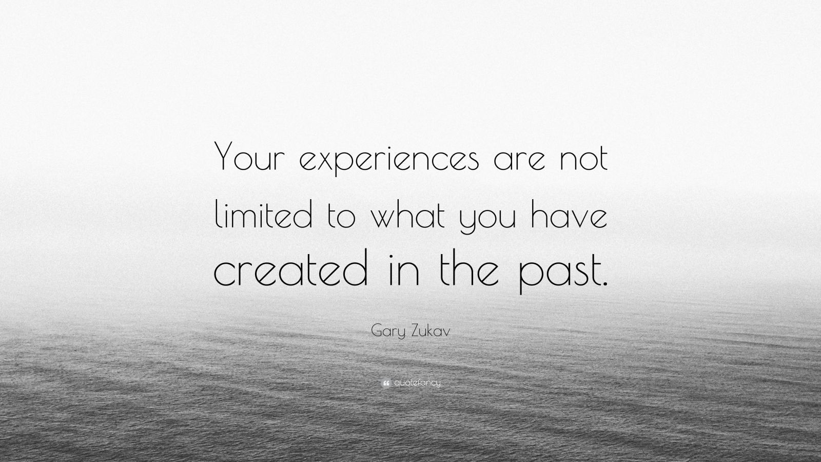 Gary Zukav Quote: “Your experiences are not limited to what you have ...