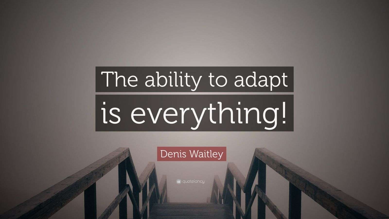 Denis Waitley Quote: “The ability to adapt is everything!” (7 ...