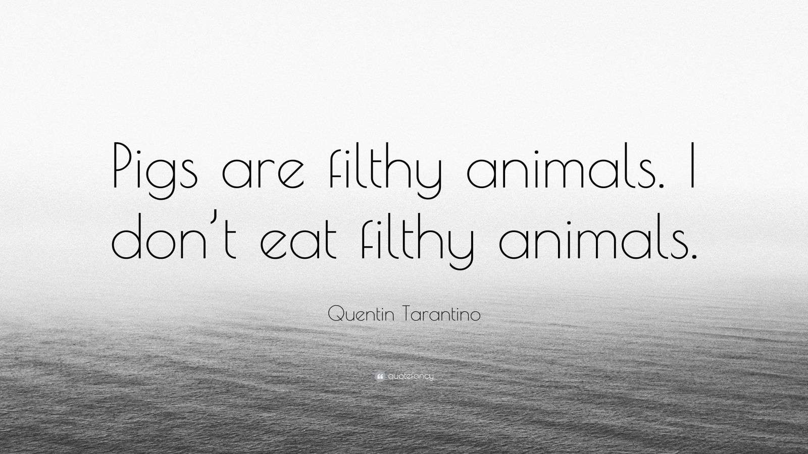 Quentin Tarantino Quote: “Pigs are filthy animals. I don’t eat filthy ...
