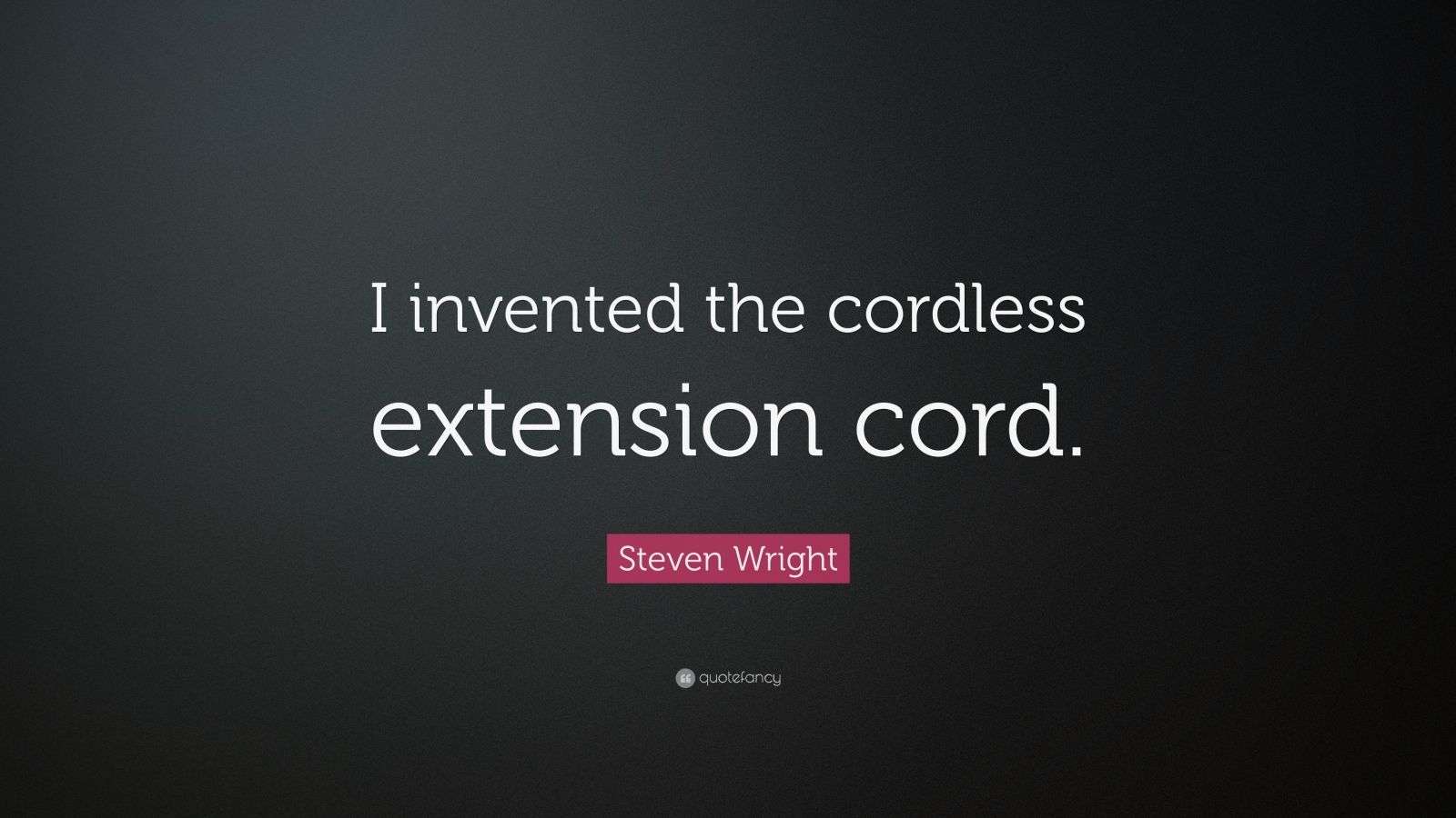Steven Wright Quote: “I invented the cordless extension cord.”