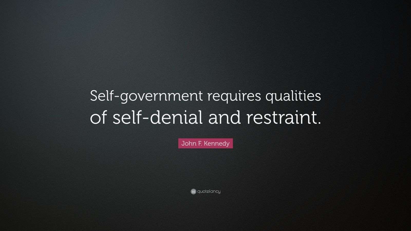 John F. Kennedy Quote: “Self-government requires qualities of self ...