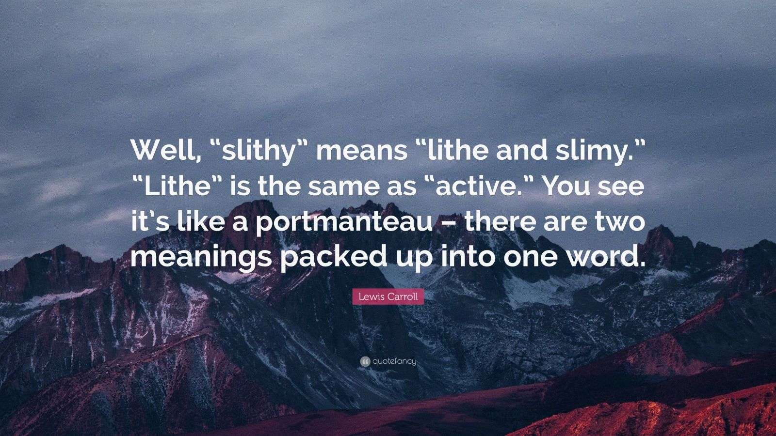 Lewis Carroll Quote: “Well, “slithy” means “lithe and slimy.” “Lithe ...