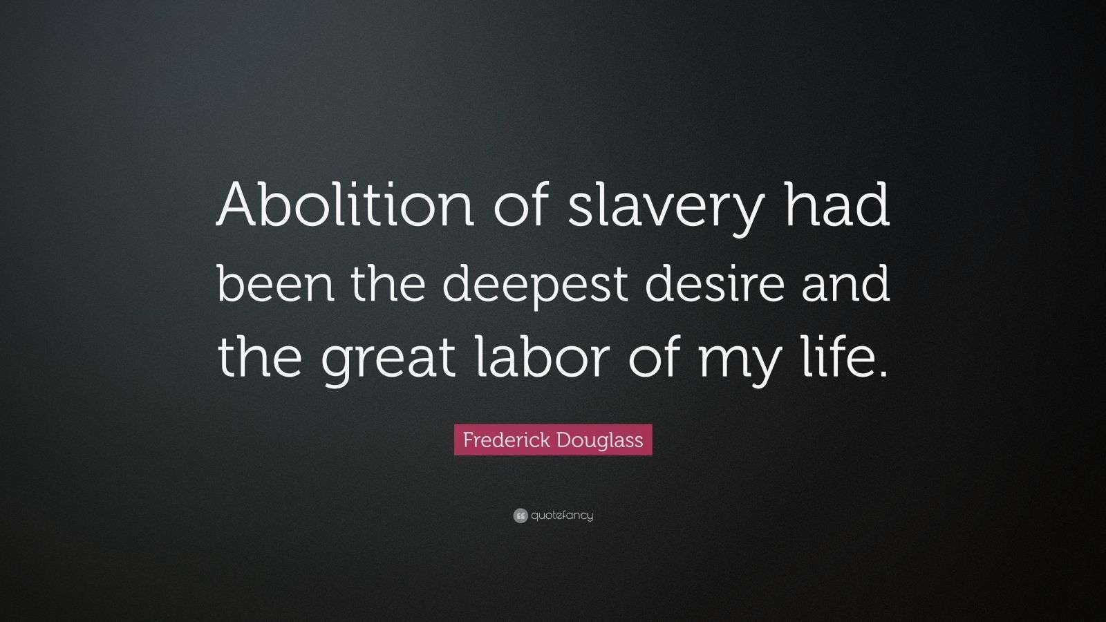 Frederick Douglass Quote: “Abolition of slavery had been the deepest ...