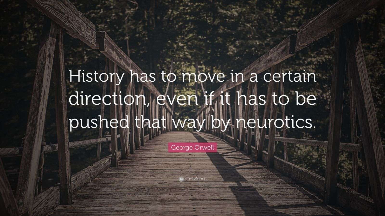 George Orwell Quote: “History has to move in a certain direction, even ...