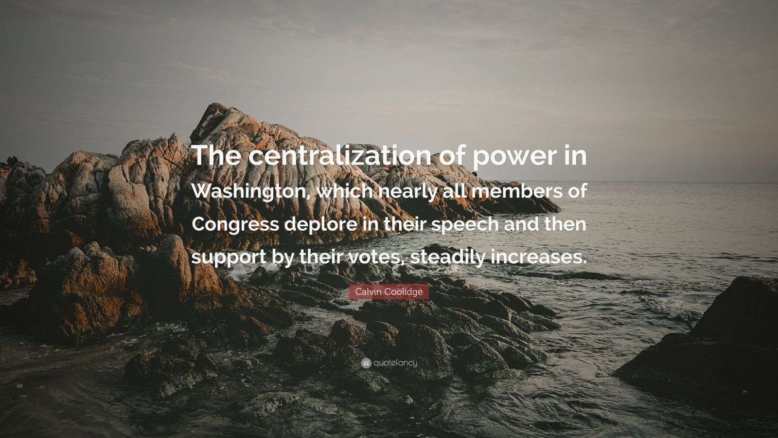 Calvin Coolidge Quote: “The centralization of power in Washington ...