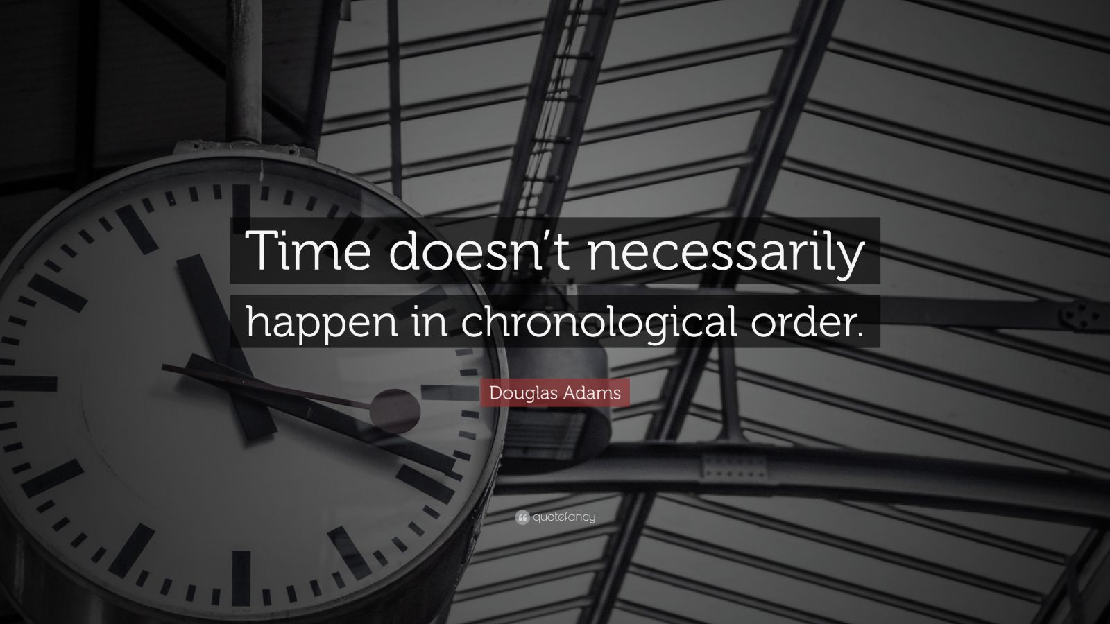Douglas Adams Quote: “Time doesn’t necessarily happen in chronological ...