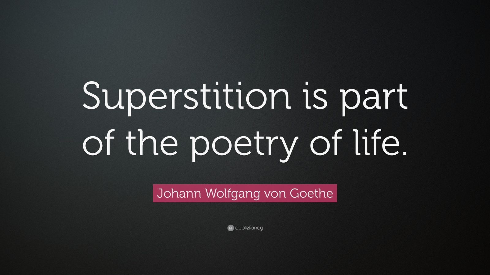 Johann Wolfgang von Goethe Quote: “Superstition is part of the poetry ...