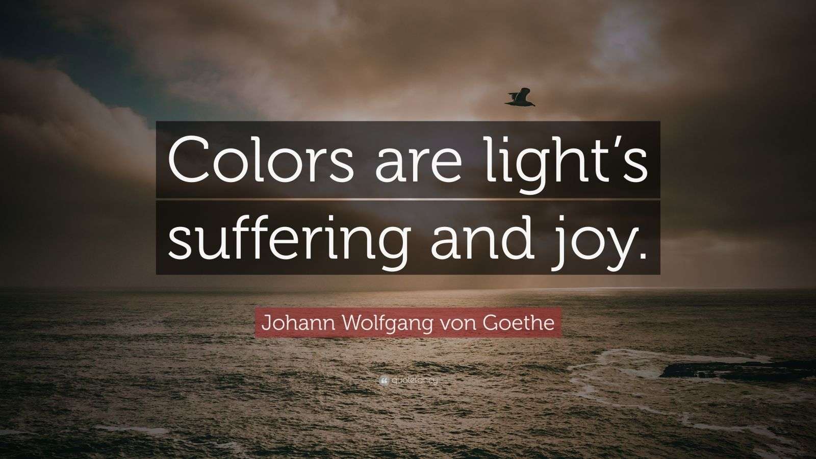 Johann Wolfgang von Goethe Quote: “Colors are light’s suffering and joy.”