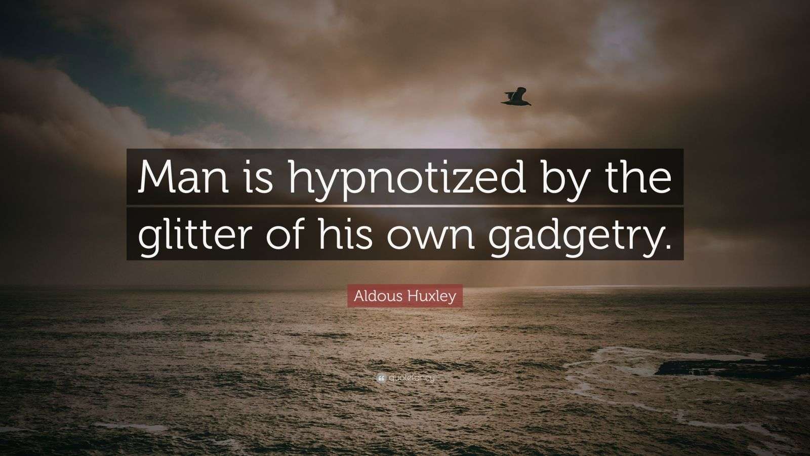 Aldous Huxley Quote: “Man is hypnotized by the glitter of his own ...