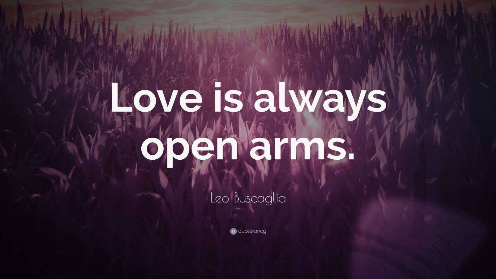 Leo Buscaglia Quote: “Love is always open arms.”
