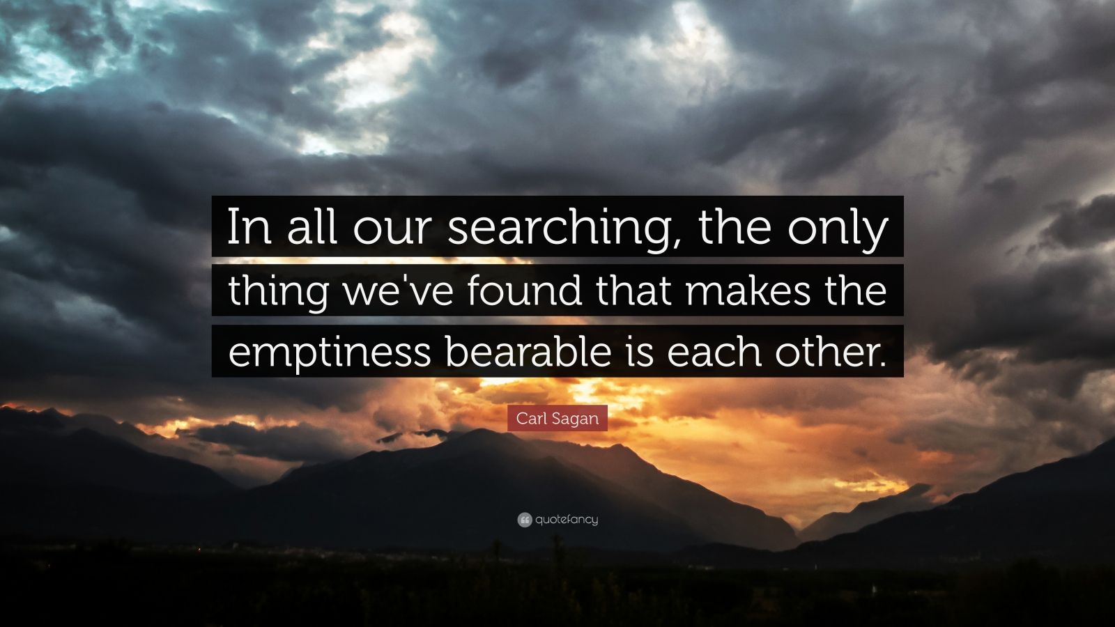 Carl Sagan Quote: “In all our searching, the only thing we've found ...