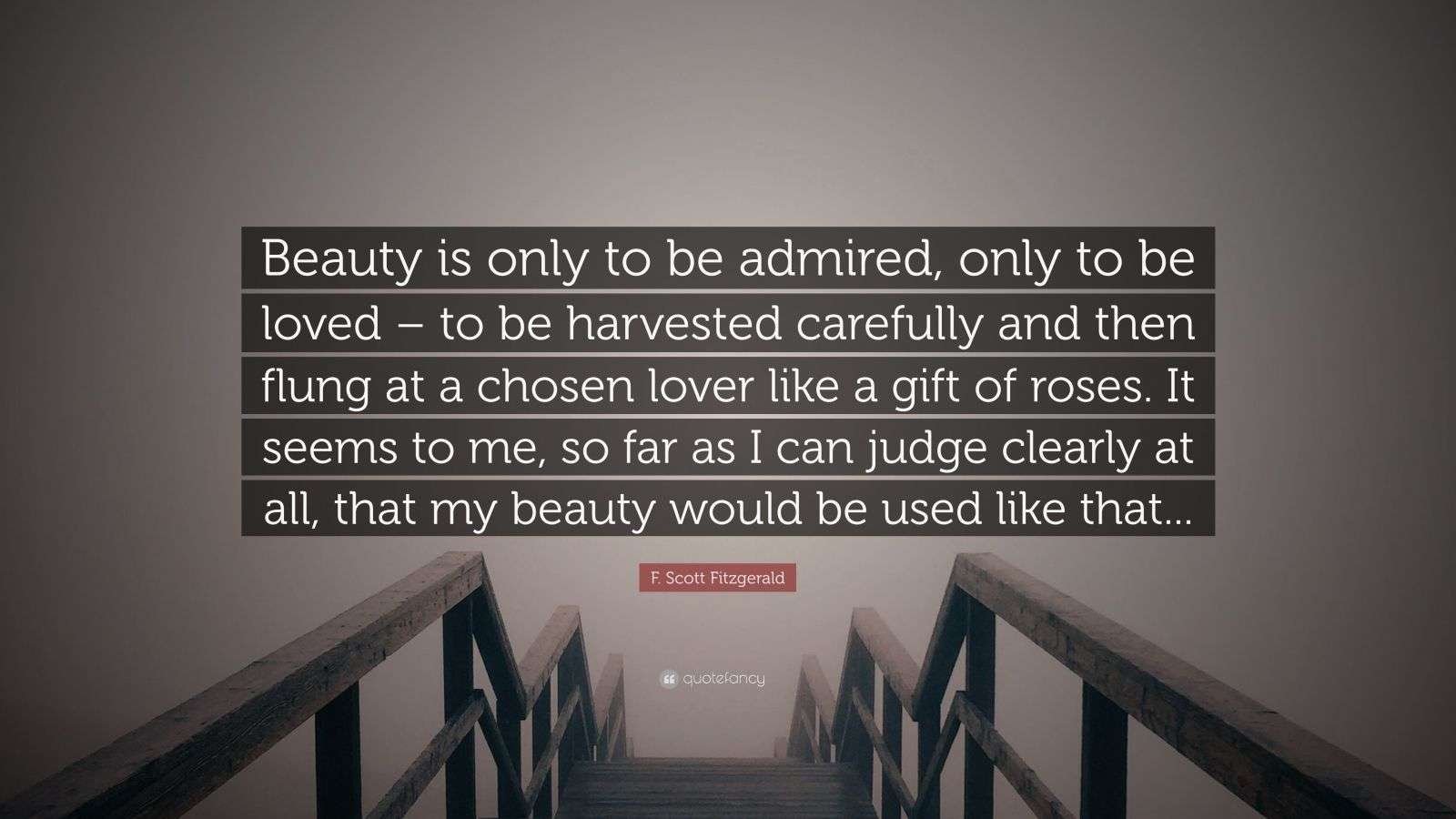 F. Scott Fitzgerald Quote: “Beauty is only to be admired, only to be ...