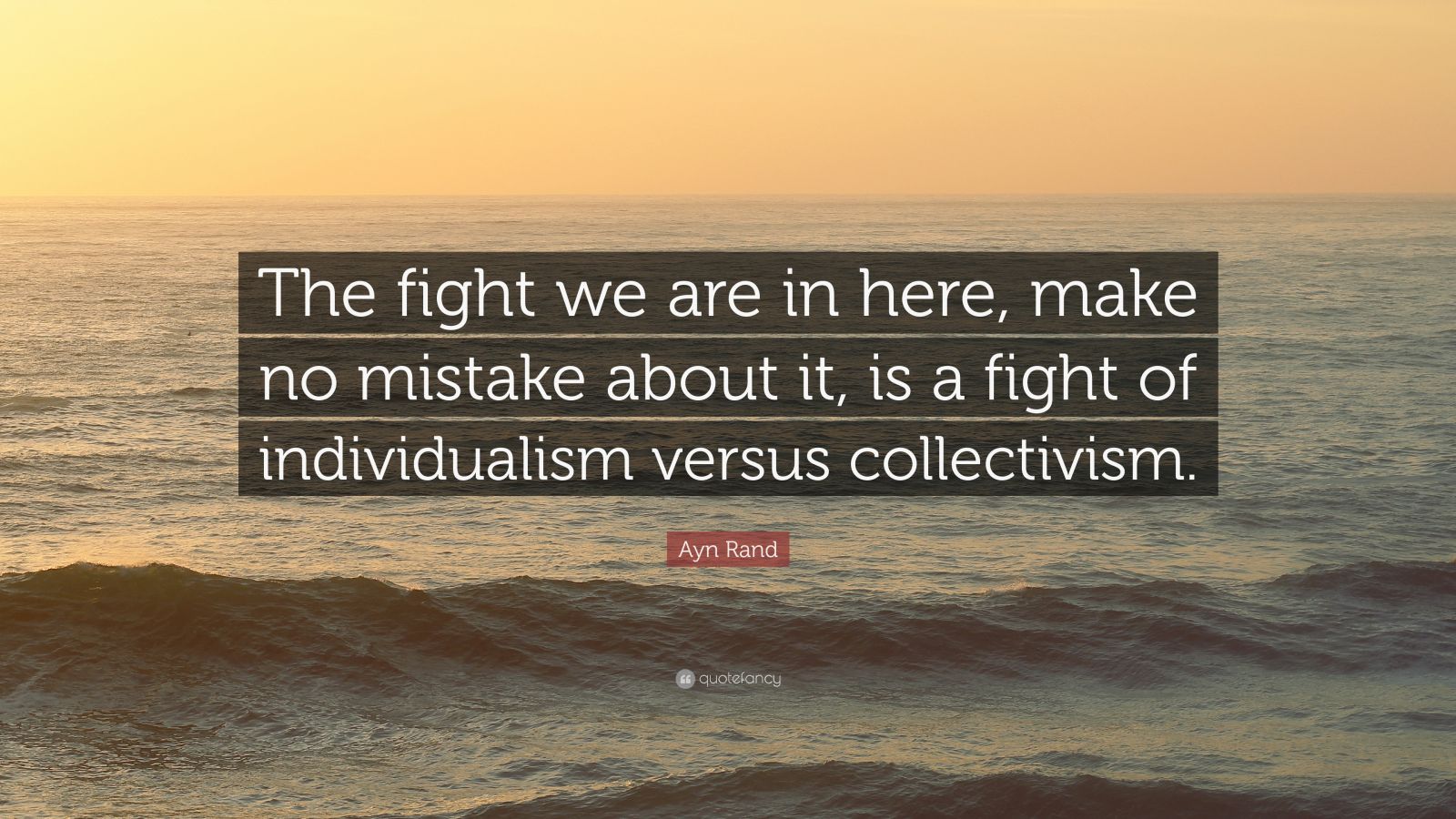 Ayn Rand Quote: “The fight we are in here, make no mistake about it, is ...
