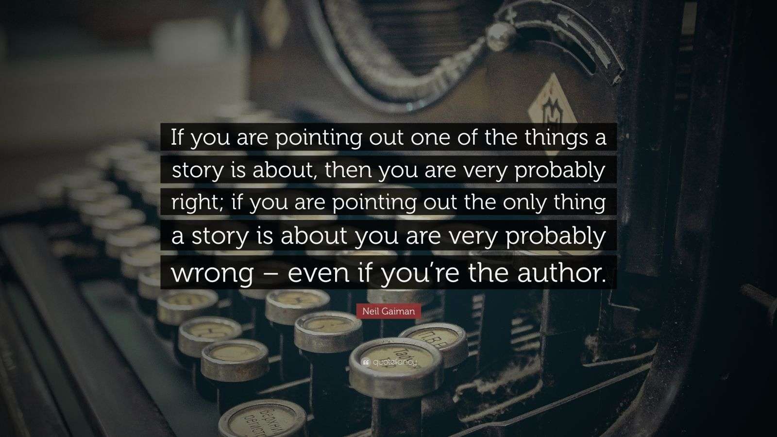 Neil Gaiman Quote: “If you are pointing out one of the things a story ...