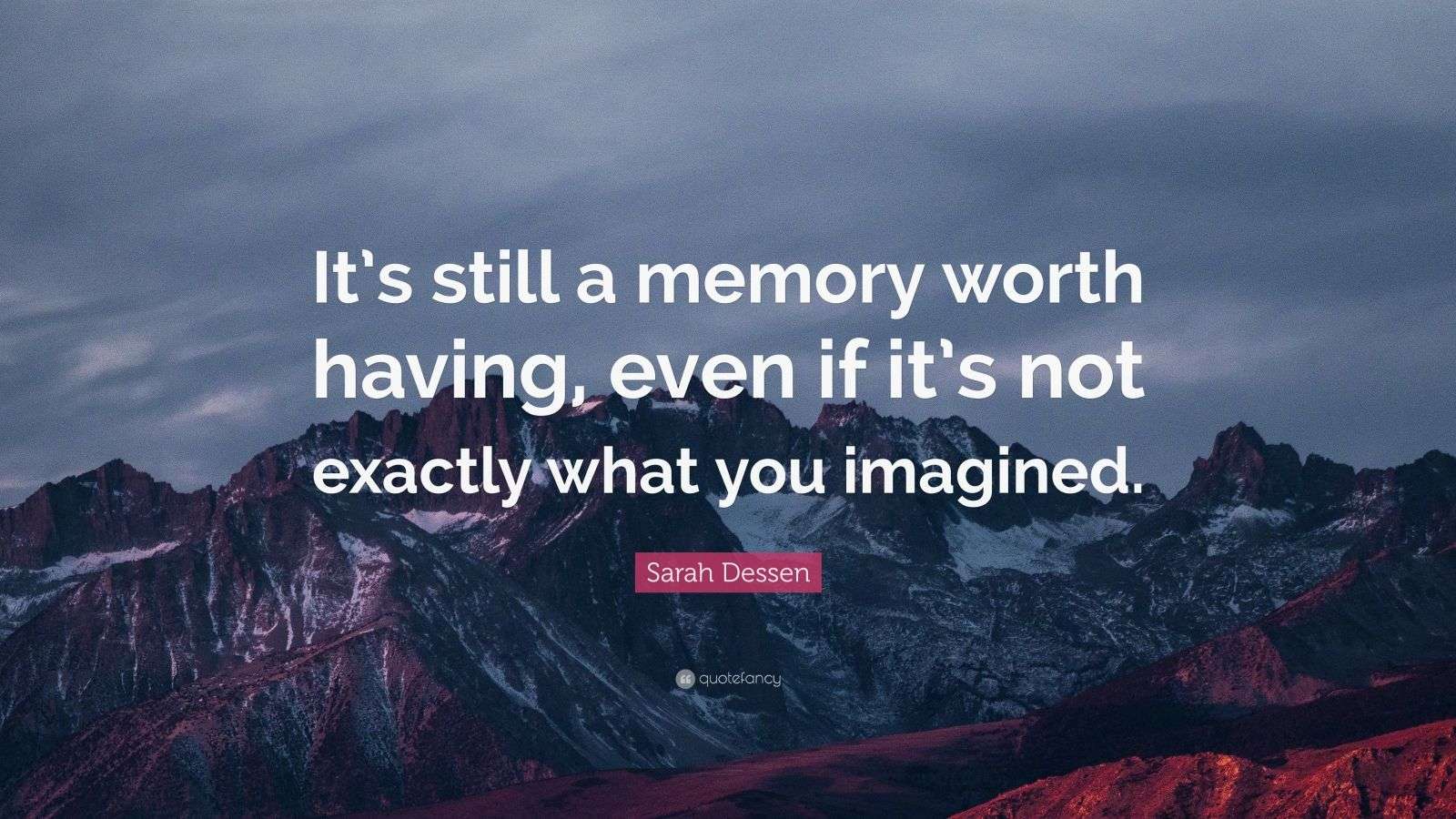 Sarah Dessen Quote: “It’s still a memory worth having, even if it’s not ...
