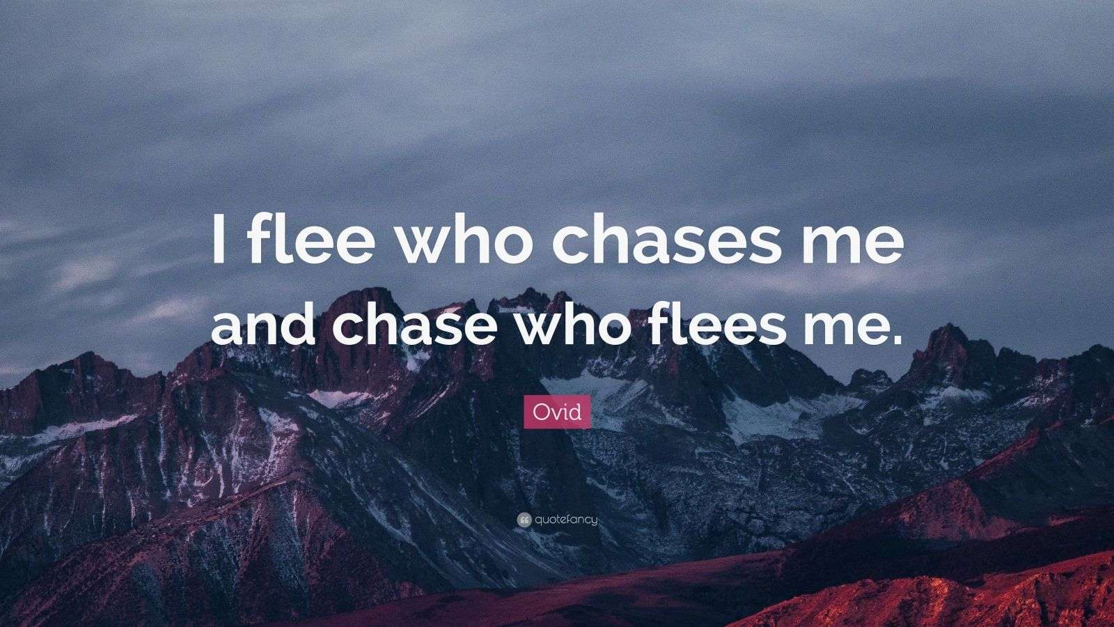 Ovid Quote: “I flee who chases me and chase who flees me.”