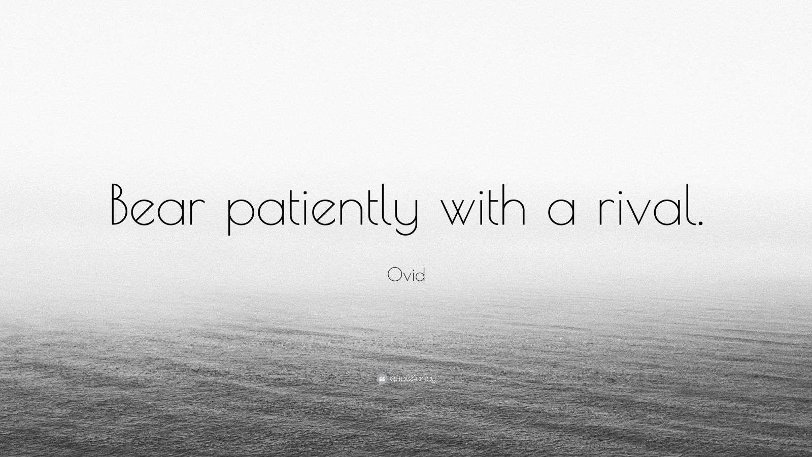 Ovid Quote: “Bear patiently with a rival.”