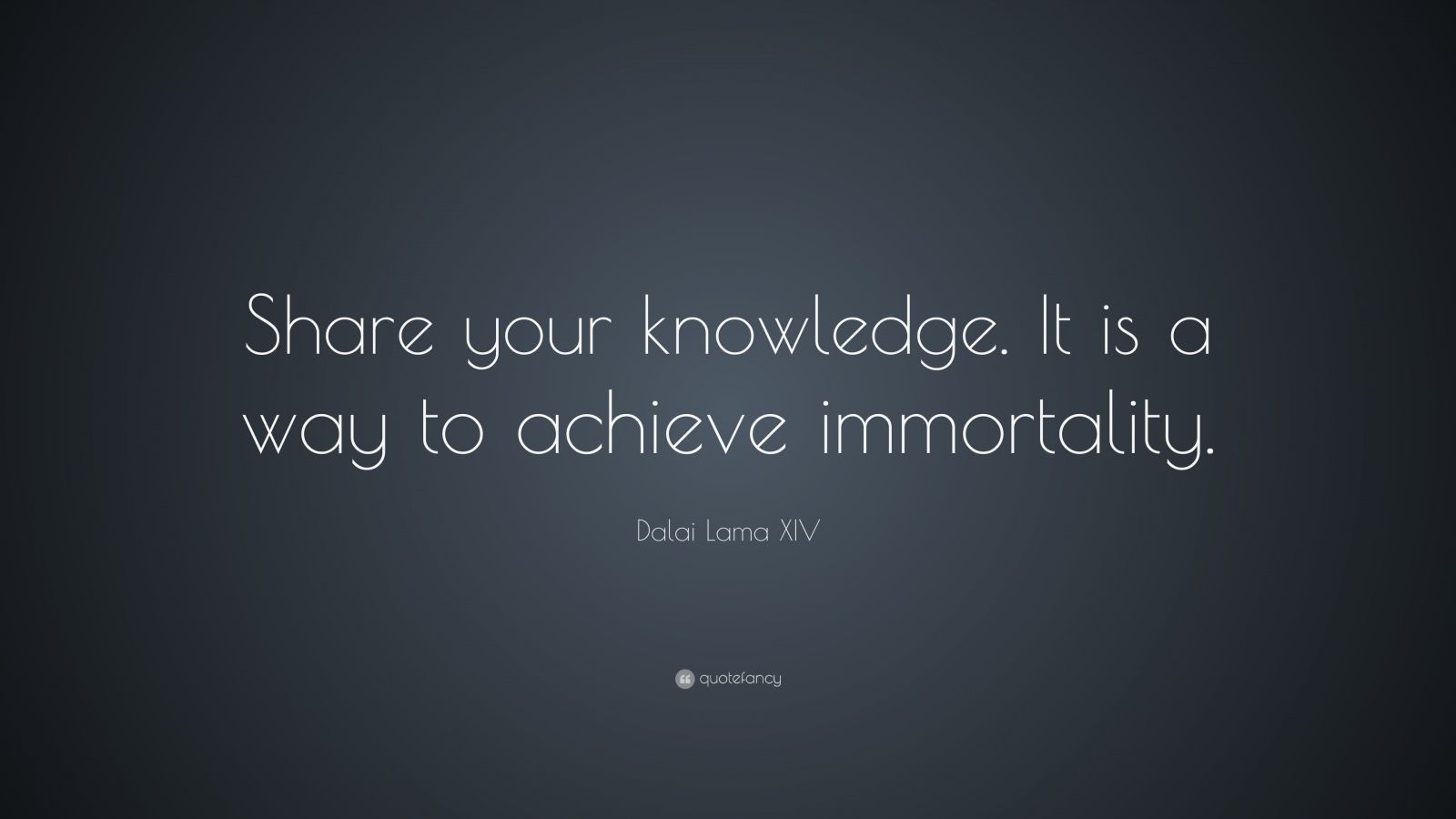 Dalai Lama XIV Quote: “Share your knowledge. It is a way to achieve ...