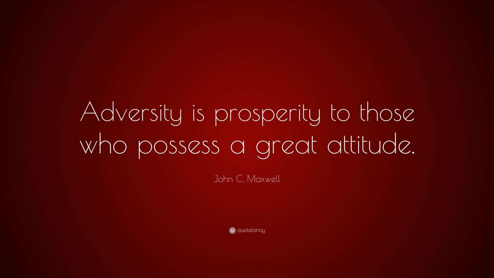 John C. Maxwell Quote: “Adversity is prosperity to those who possess a ...