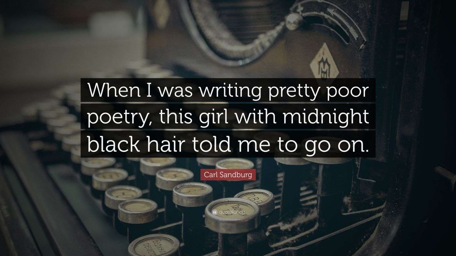 Carl Sandburg Quote: “When I was writing pretty poor poetry, this girl ...