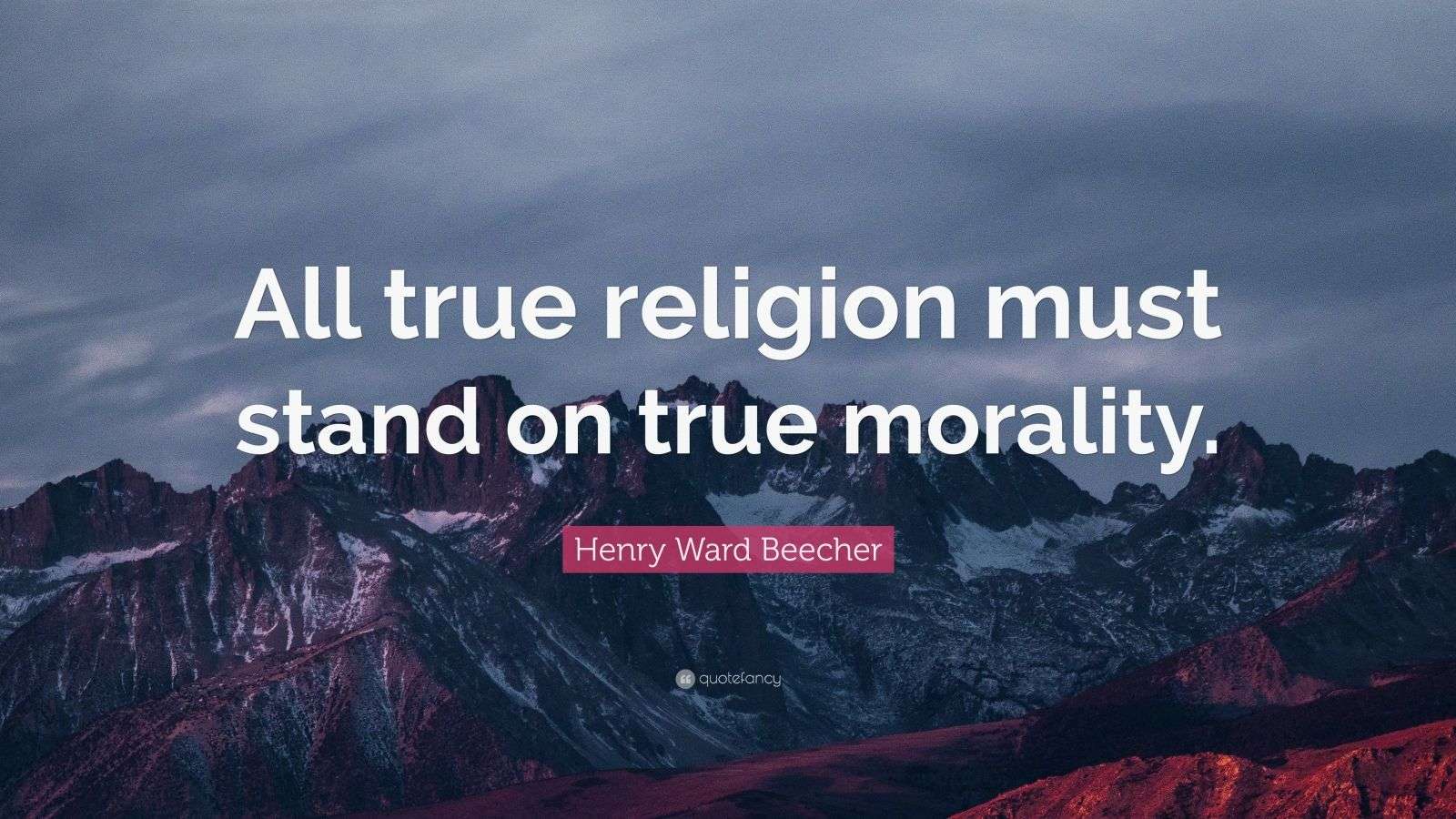 Henry Ward Beecher Quote: “All true religion must stand on true morality.”