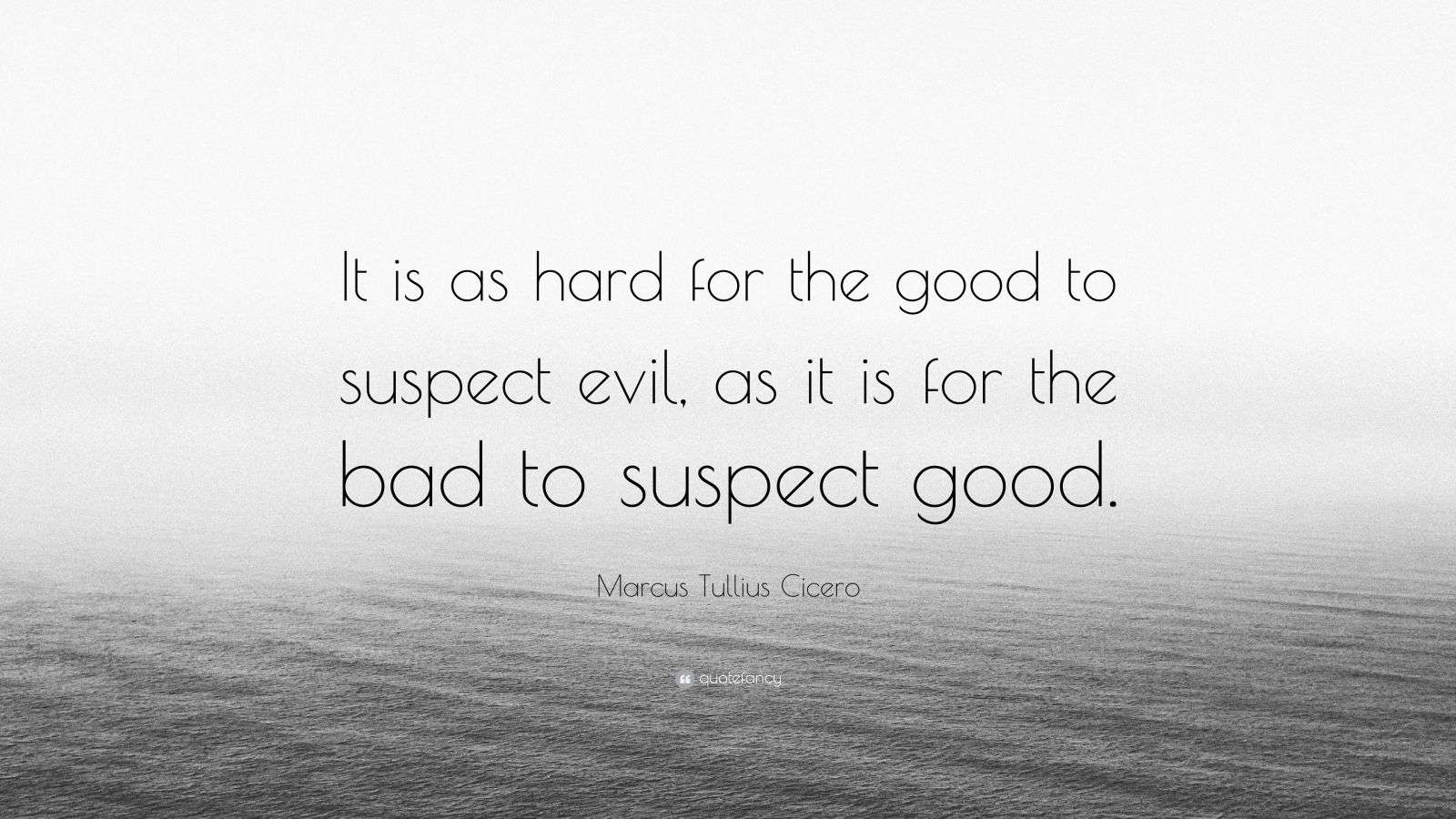 Marcus Tullius Cicero Quote: “It is as hard for the good to suspect ...