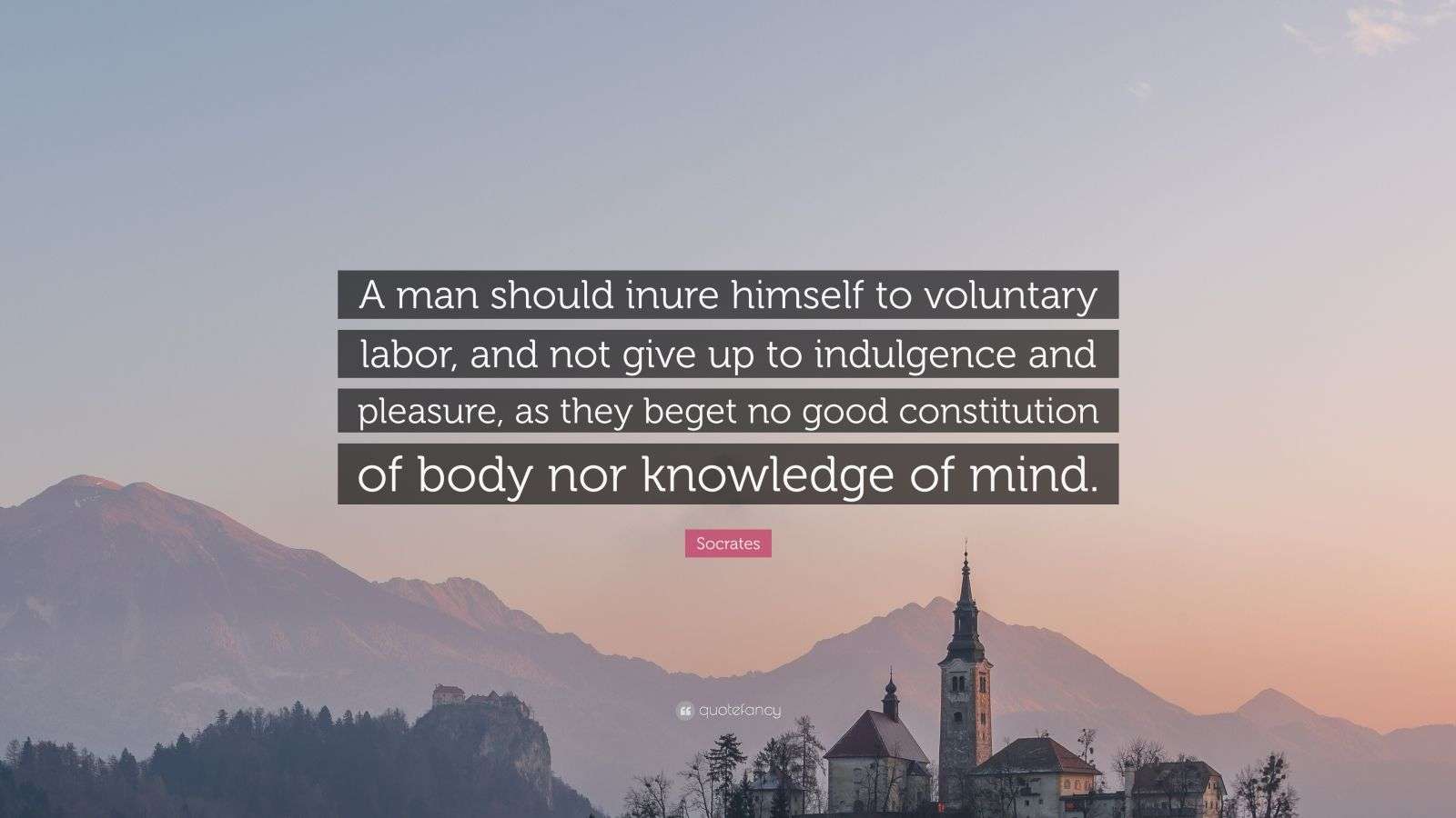 Socrates Quote: “A man should inure himself to voluntary labor, and not ...