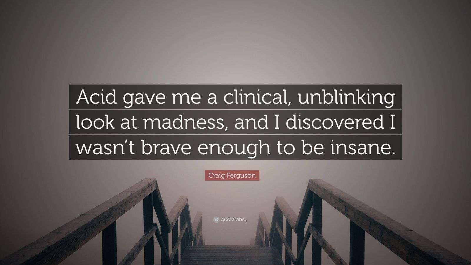 Craig Ferguson Quote: “Acid gave me a clinical, unblinking look at ...