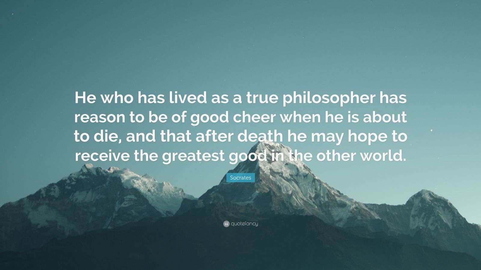 Socrates Quote: “He who has lived as a true philosopher has reason to ...