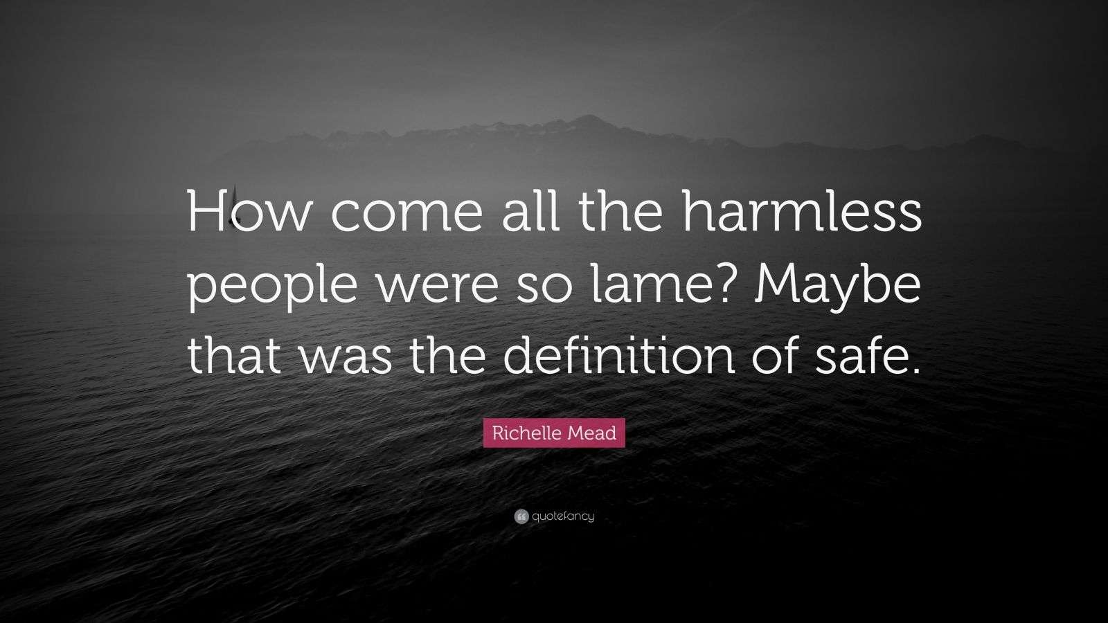Richelle Mead Quote: “How come all the harmless people were so lame ...