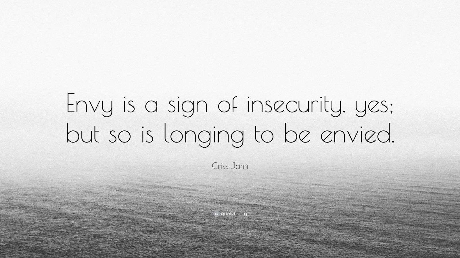 Criss Jami Quote: “Envy is a sign of insecurity, yes; but so is longing ...