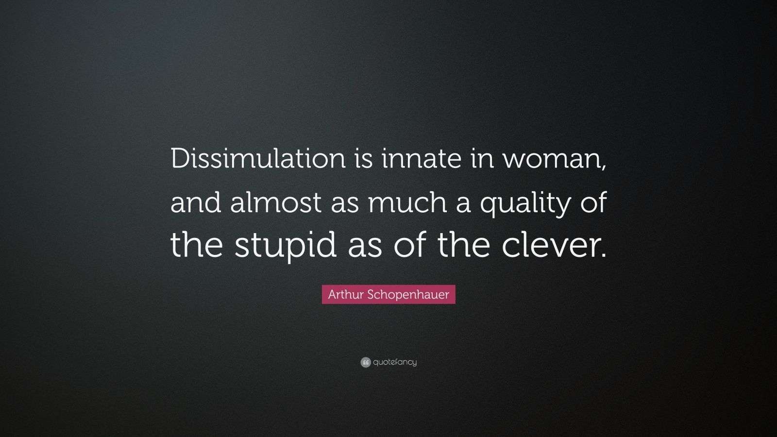 Arthur Schopenhauer Quote: “Dissimulation is innate in woman, and ...