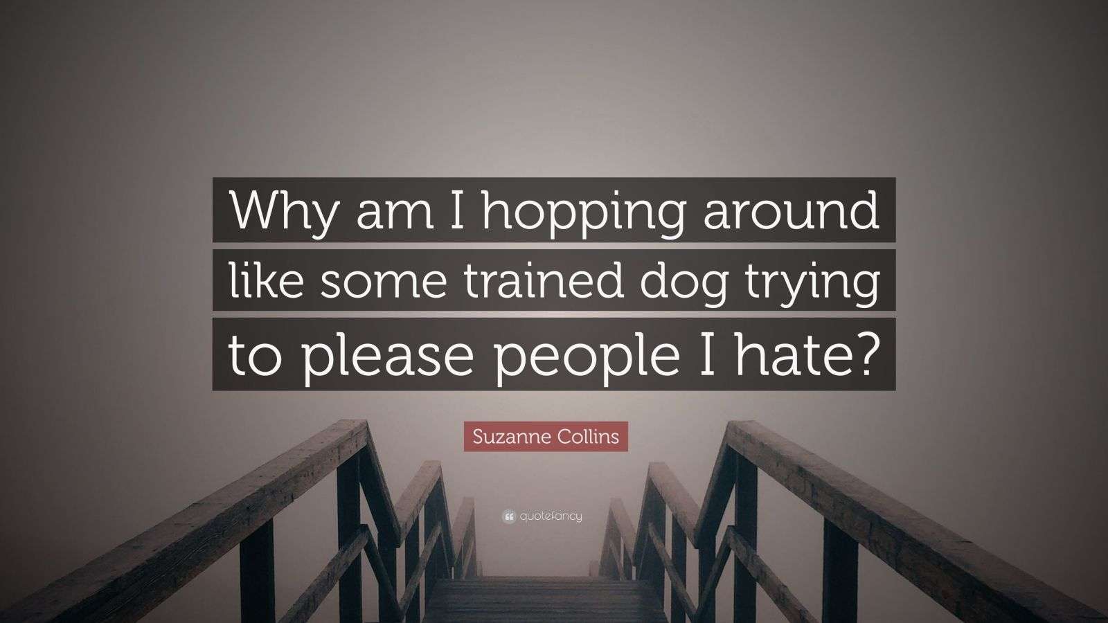 Suzanne Collins Quote: “Why am I hopping around like some trained dog ...