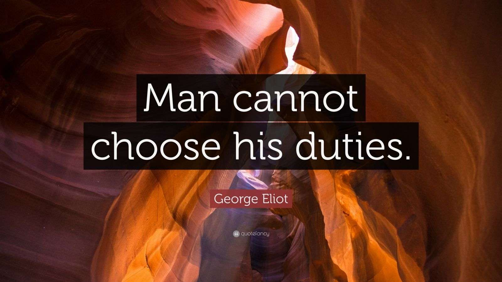 George Eliot Quote: “Man cannot choose his duties.”