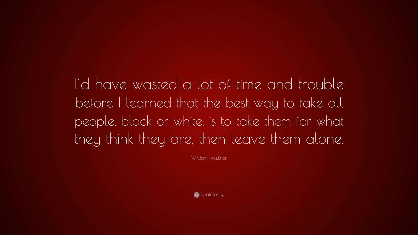 William Faulkner Quote: “I’d have wasted a lot of time and trouble ...